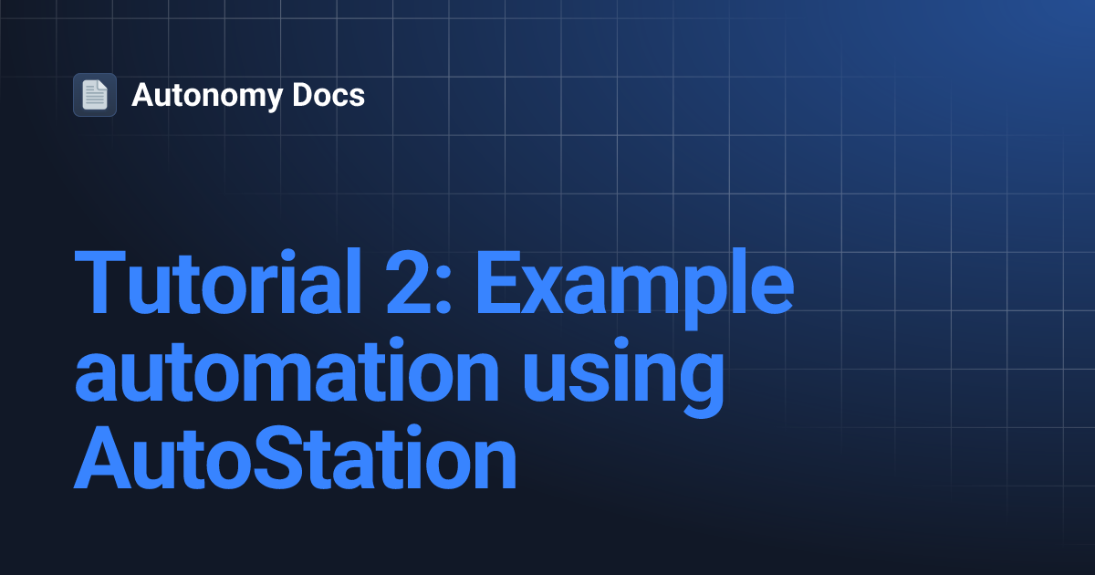 Tutorial 2: Example automation using AutoStation | Autonomy Docs
